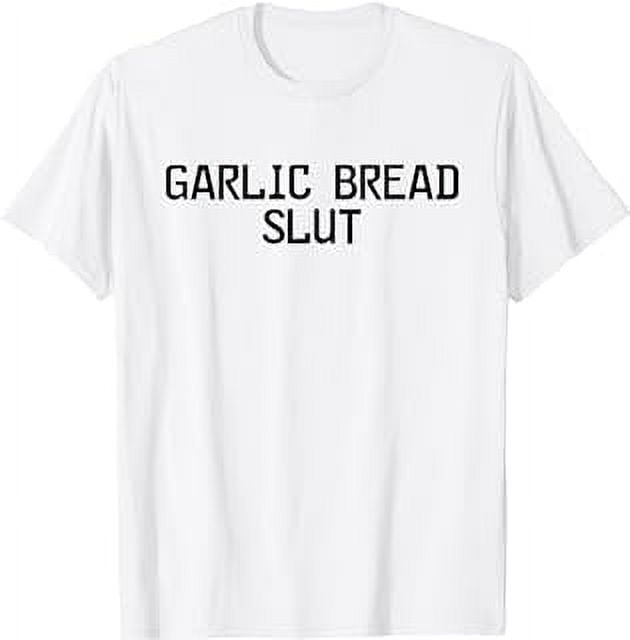 Garlic Bread Slut Funny Garlic Lovers Garlic Bread T Shirt