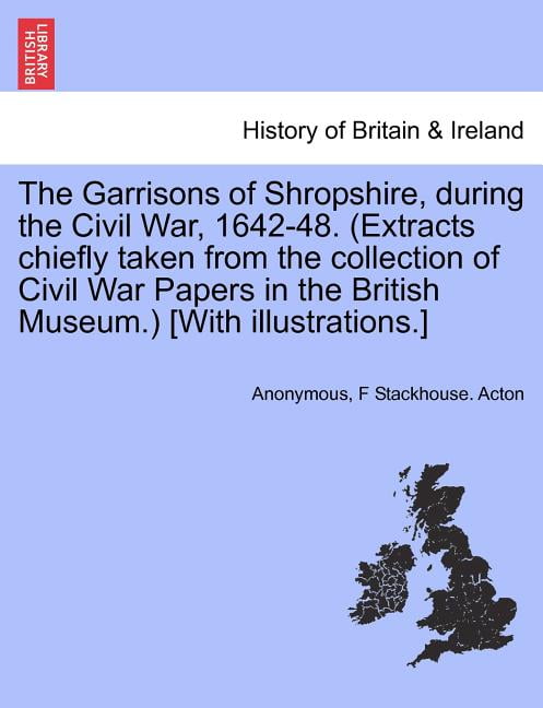 The Garrisons of Shropshire, During the Civil War, 1642-48. (Extracts ...