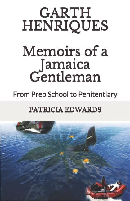 Garth Henriques Memoirs of a Jamaica Gentleman: From Prep School to ...