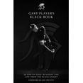 Gary Player's Black Book : 60 Tips on Golf, Business, and Life from the ...