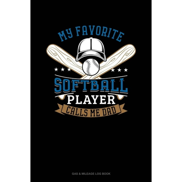 Gas & Mileage Log Book: My Favorite Softball Player Calls Me Dad : Gas ...