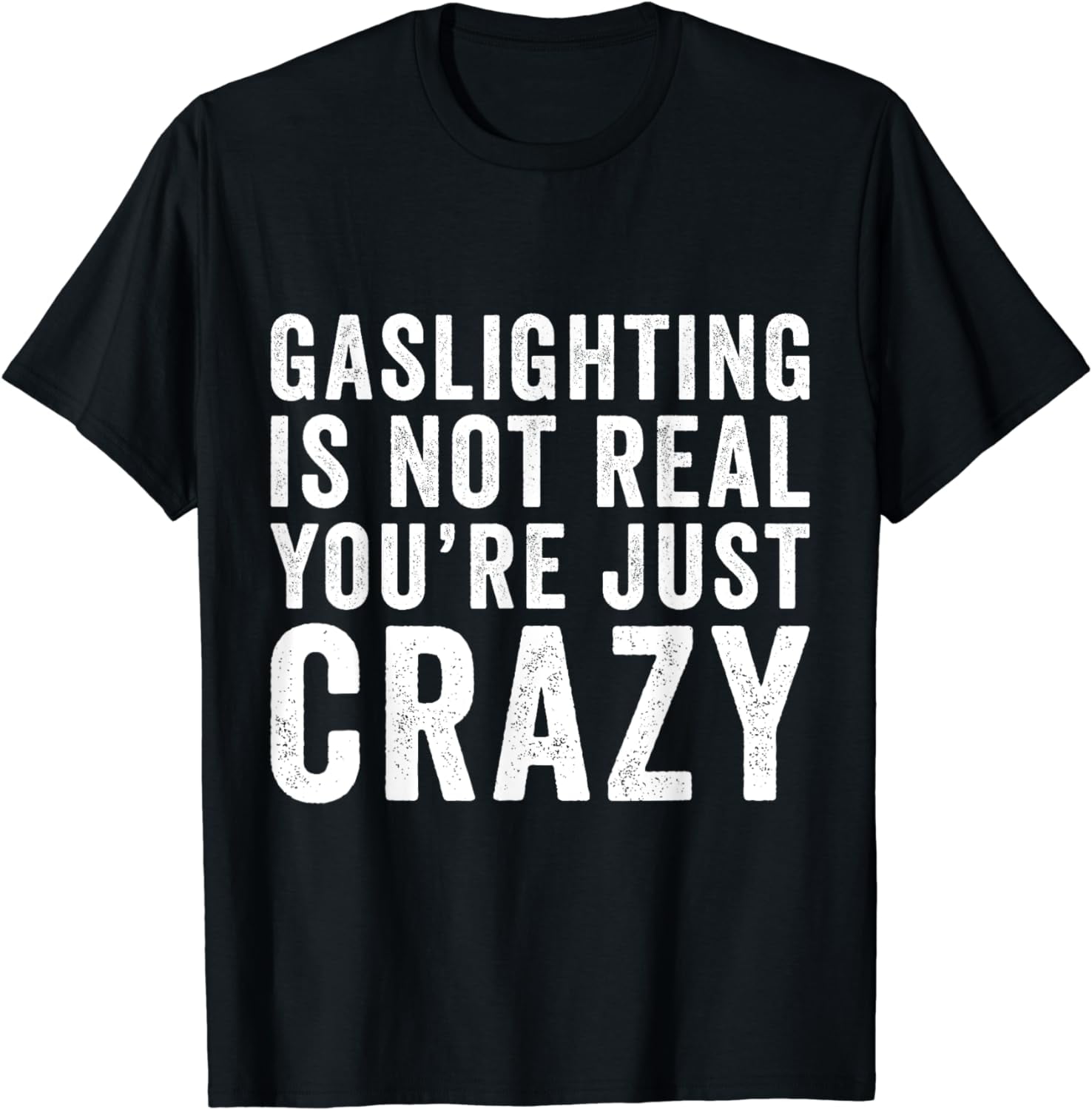 Gaslighting Is Not Real You're Just Crazy Gaslighting T-Shirt - Walmart.com