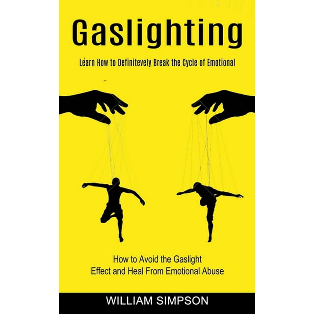 Gaslighting: Learn How to Definitevely Break the Cycle of Emotional ...