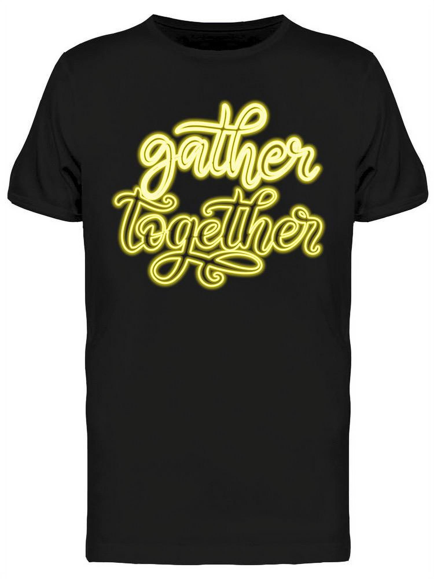 Gather Together Neon Sign T-Shirt Men -Image by Shutterstock, Male ...