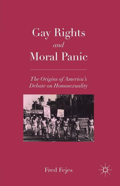 Gay Rights and Moral Panic: The Origins of America's Debate on ...