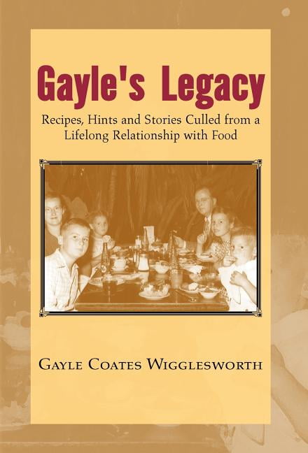 Gayle's Legacy : Recipes, Hints and Stories Culled from a Lifelong ...