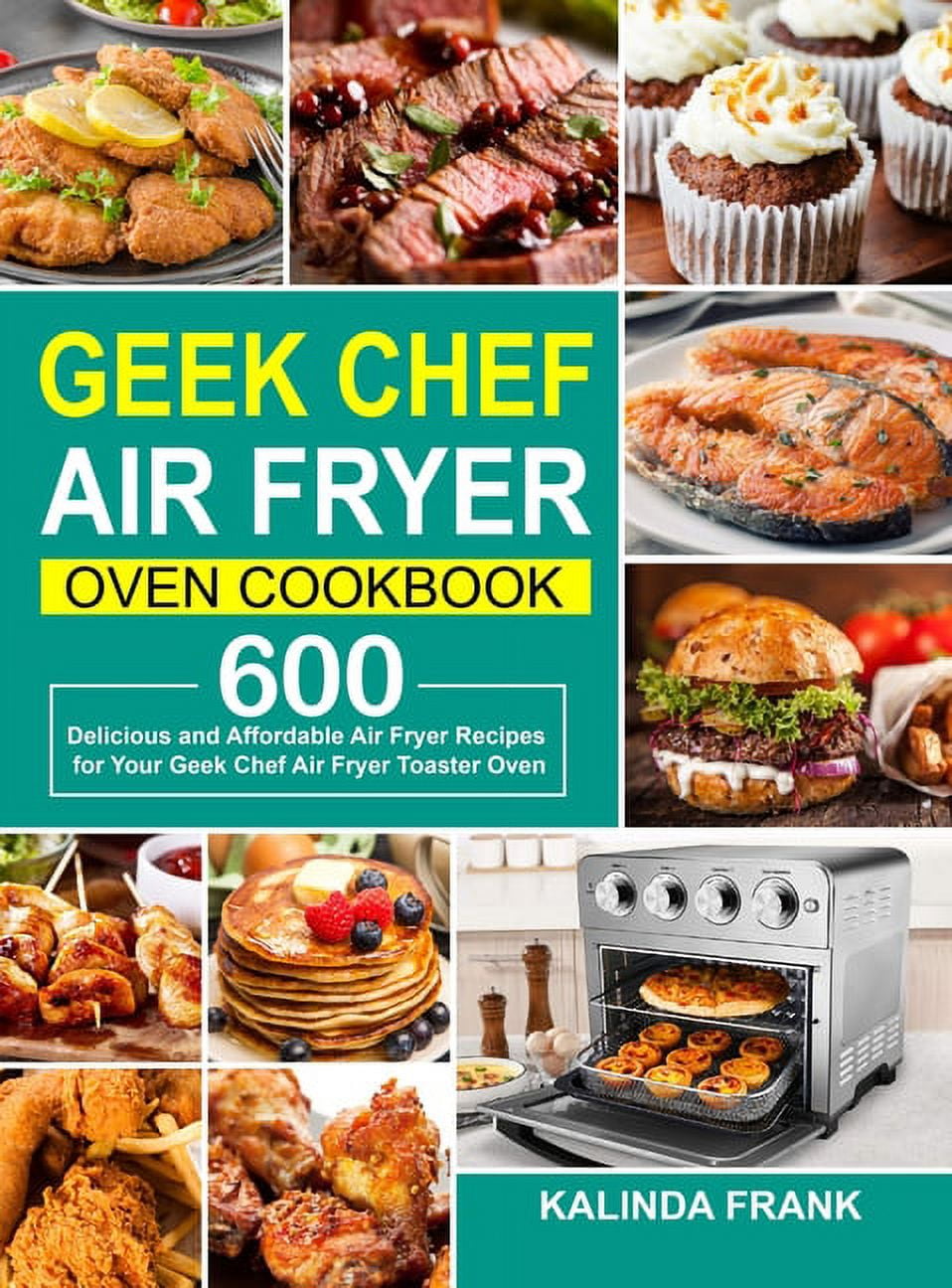 Geek Chef Air Fryer Oven Cookbook: 600 Delicious and Affordable Air ...