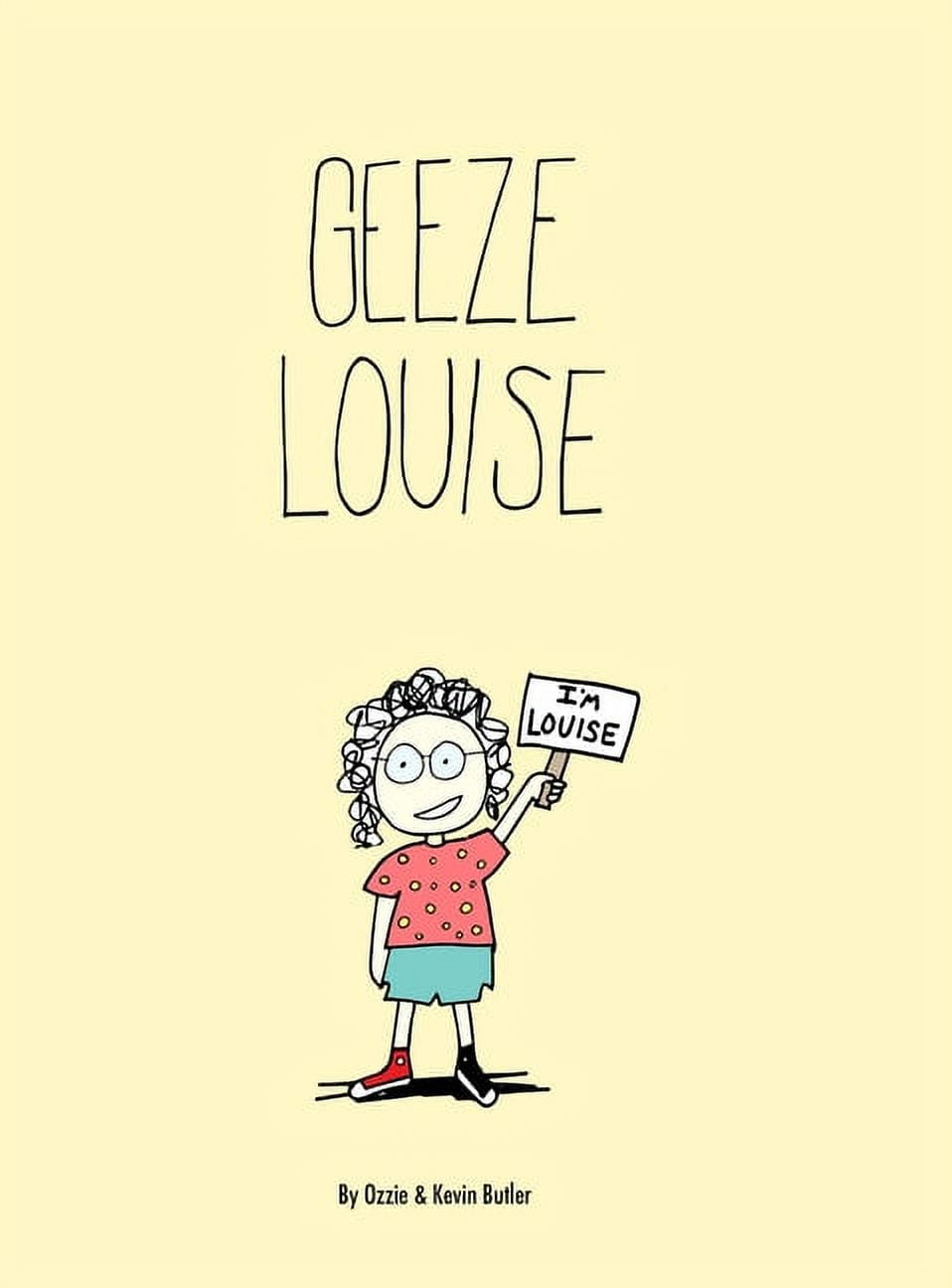 Geeze Louise: Geeze, Louise can't help but get into tricky situations ...