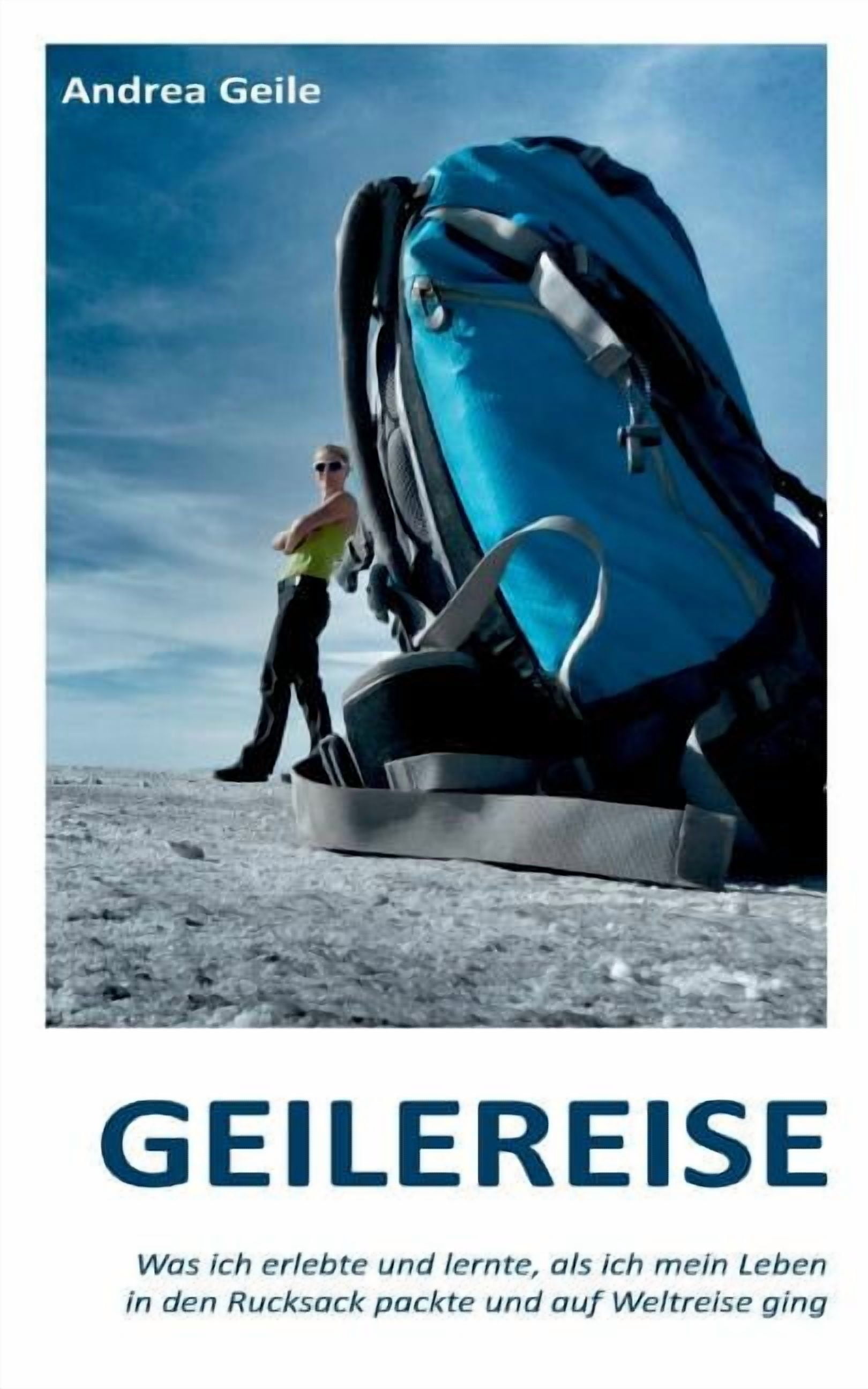 Geilereise : Was ich erlebte und lernte, als ich mein Leben in den ...