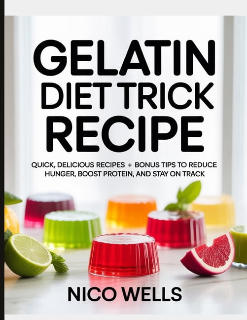 Gelatin Diet Trick Recipe: Quick, Delicious Recipes + Bonus Tips to ...