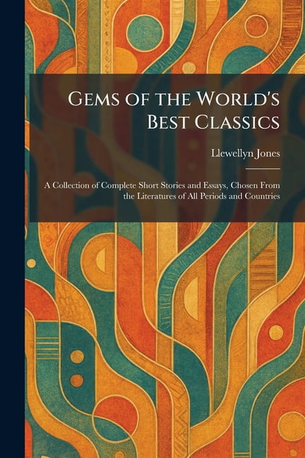 Gems of the World's Best Classics: A Collection of Complete Short ...