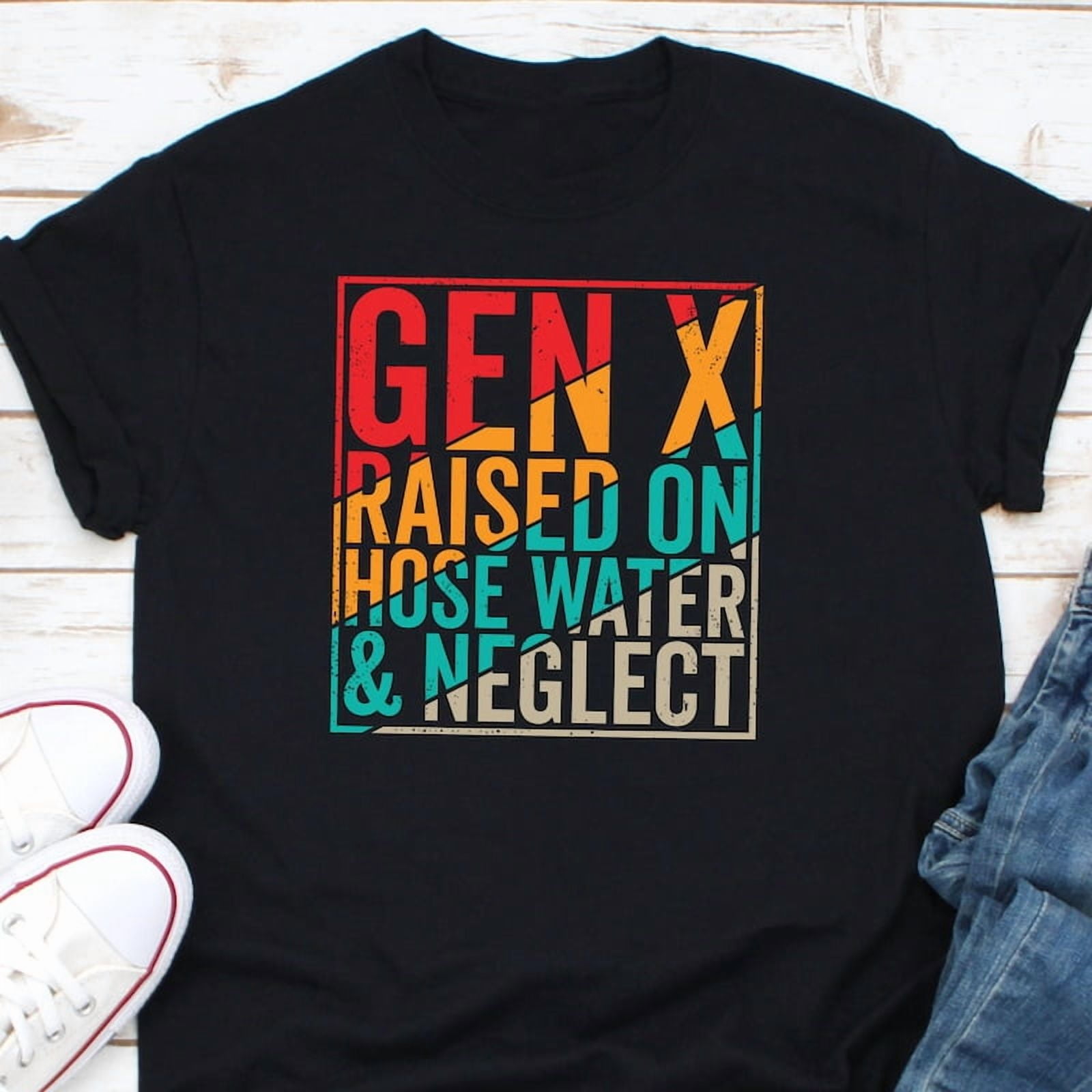 Gen X Raised On Hose Water And Neglect Funny Sarcastic Graphic Shirt ...