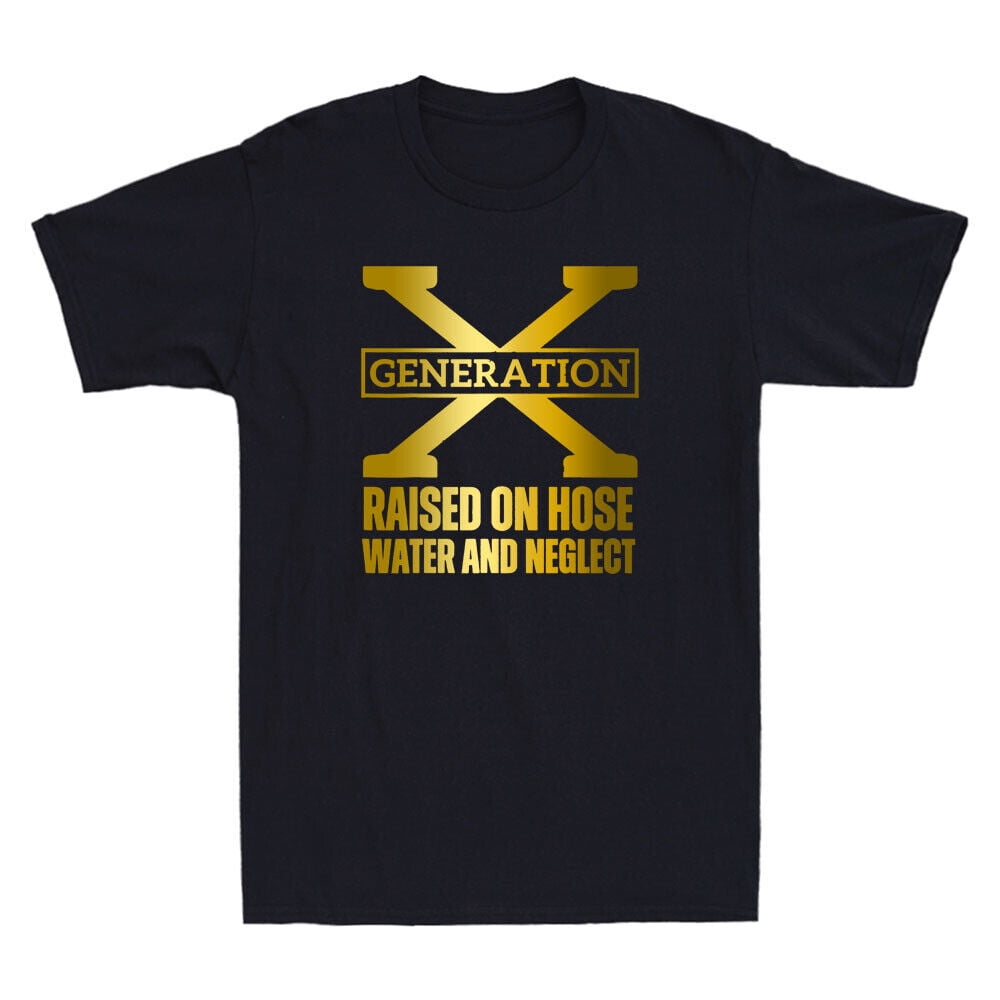 Gen X Raised On Hose Water And Neglect Funny Sarcastic Quote Humor Men ...
