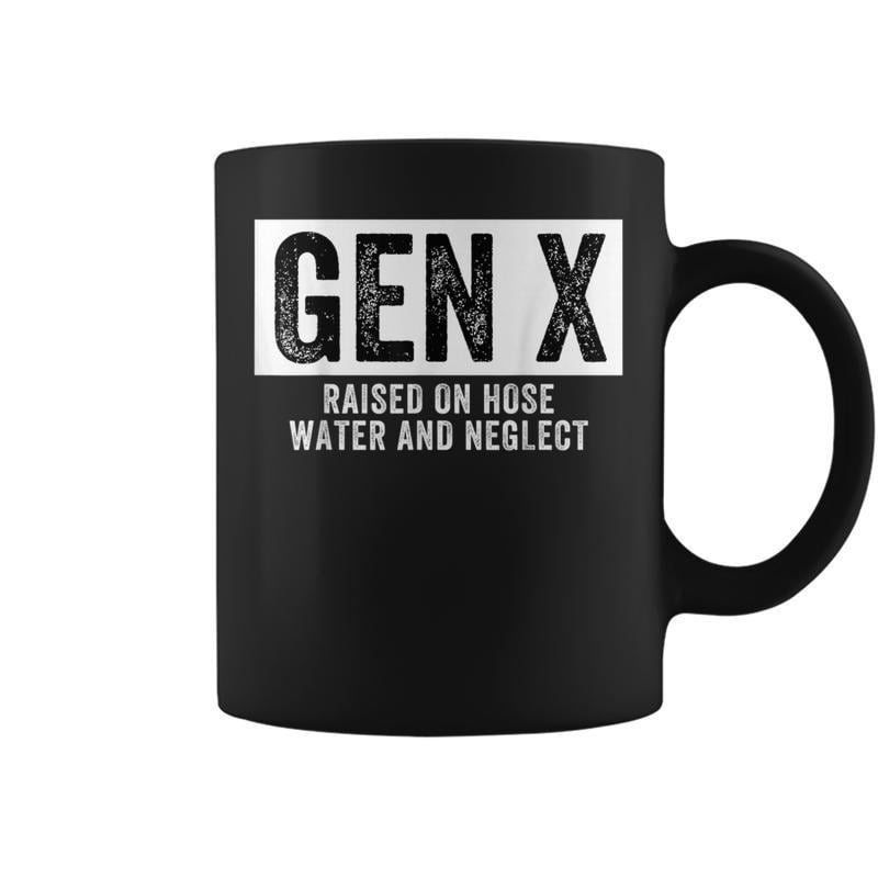 Gen X Raised On Hose Water And Neglect Generation X Coffee Mug ...
