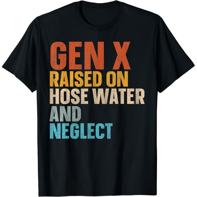 Gen X Raised On Hose Water And Neglect T-Shirt - Walmart.com