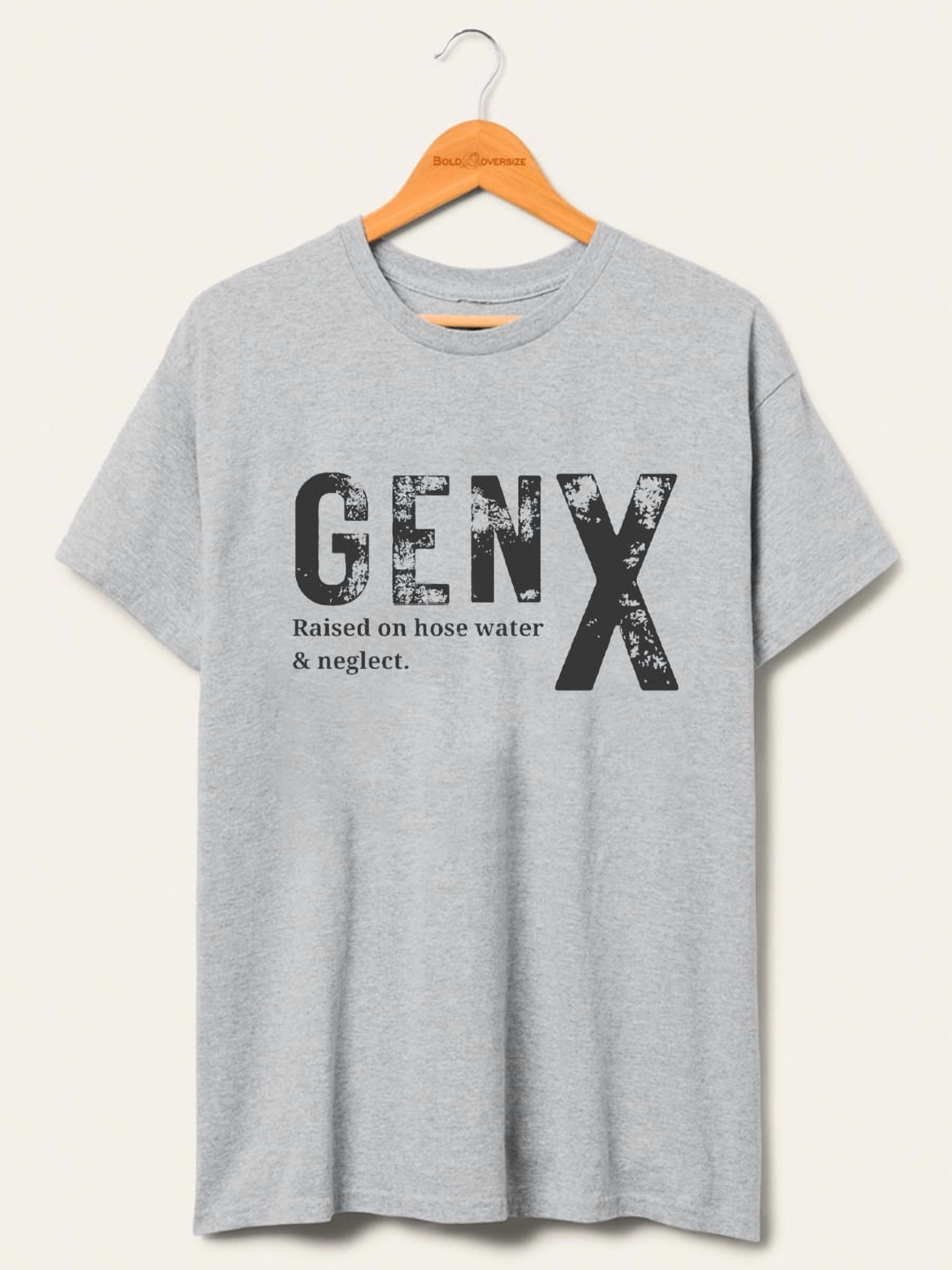 Gen X Raised On Hose Water And Neglect T-Shirt - Walmart.com