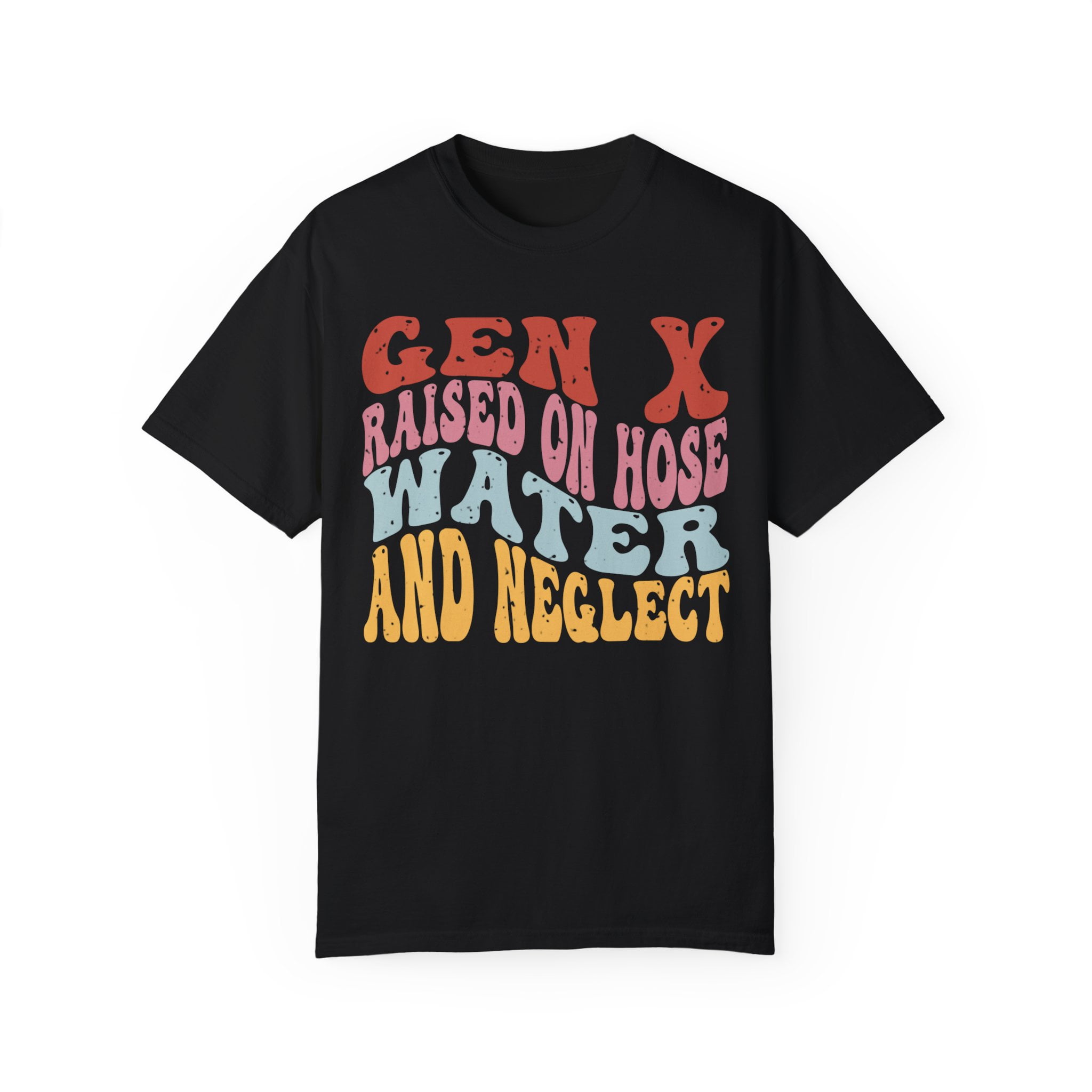 Gen X Raised On Hose Water And Neglect Unisex Comfort Colors T-Shirt ...