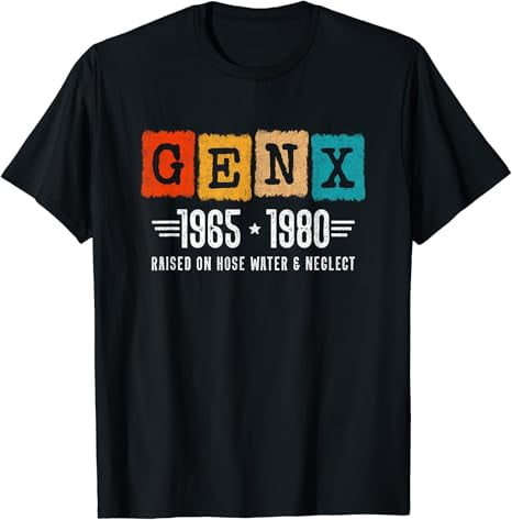 Gen X - Raised On Hose Water & Neglect - 1965 - 1980 Gen X T-Shirt ...