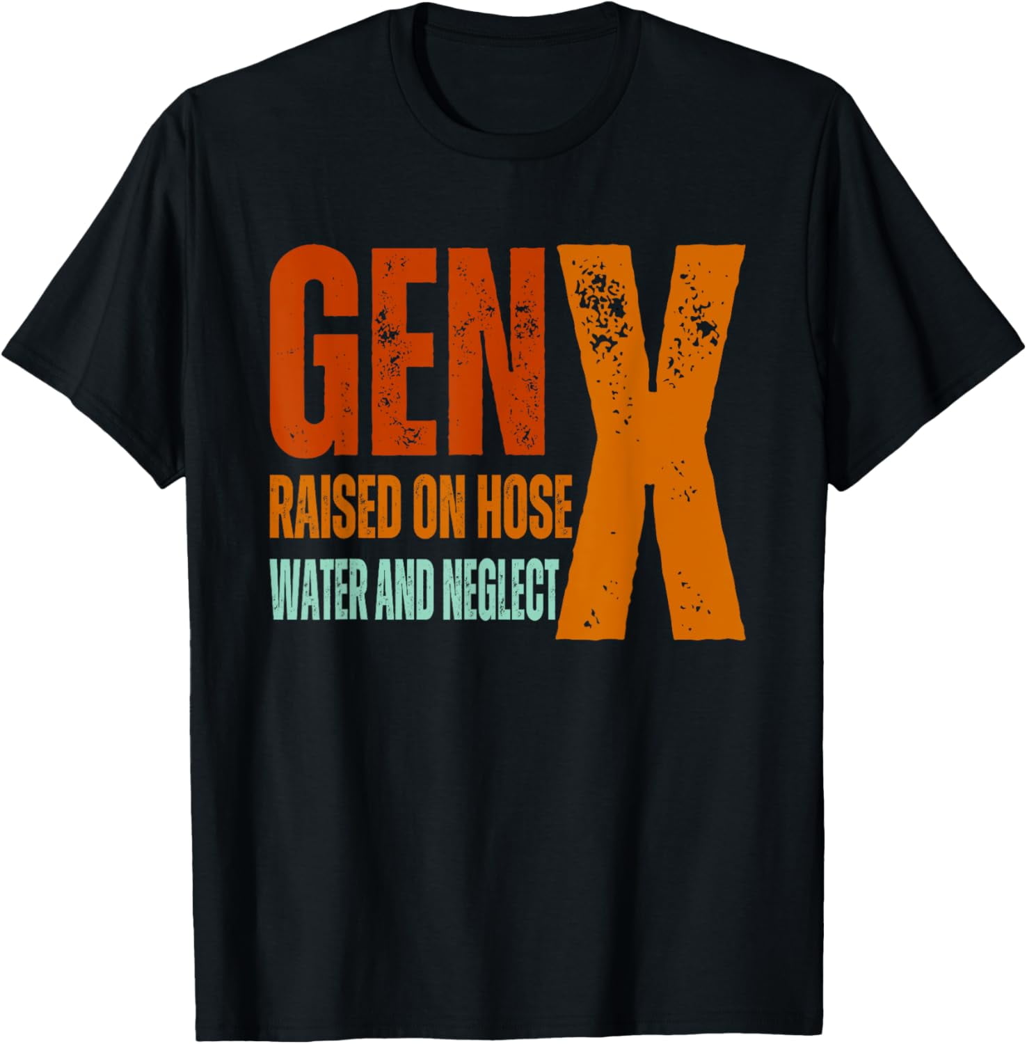 Gen X ,raised on hose water and neglect,humour T-Shirt - Walmart.com