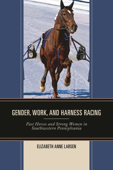 Gender, Work, and Harness Racing: Fast Horses and Strong Women in ...