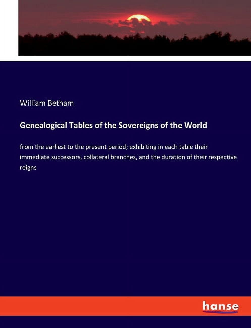 Genealogical Tables of the Sovereigns of the World: from the earliest ...
