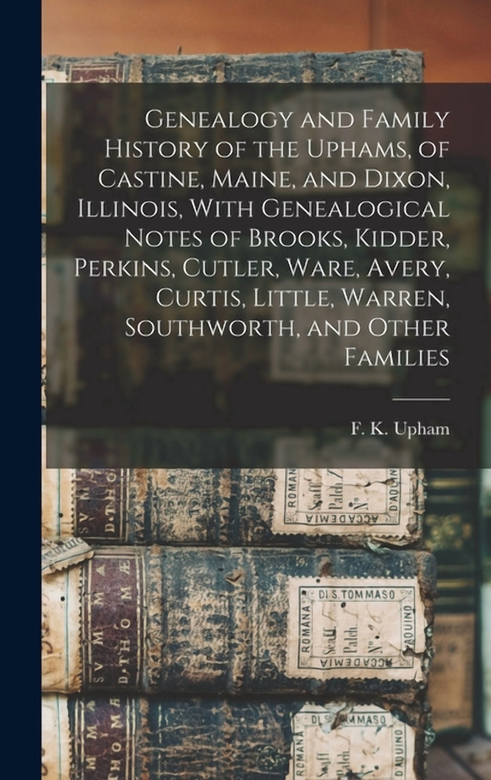 Genealogy and Family History of the Uphams, of Castine, Maine, and ...