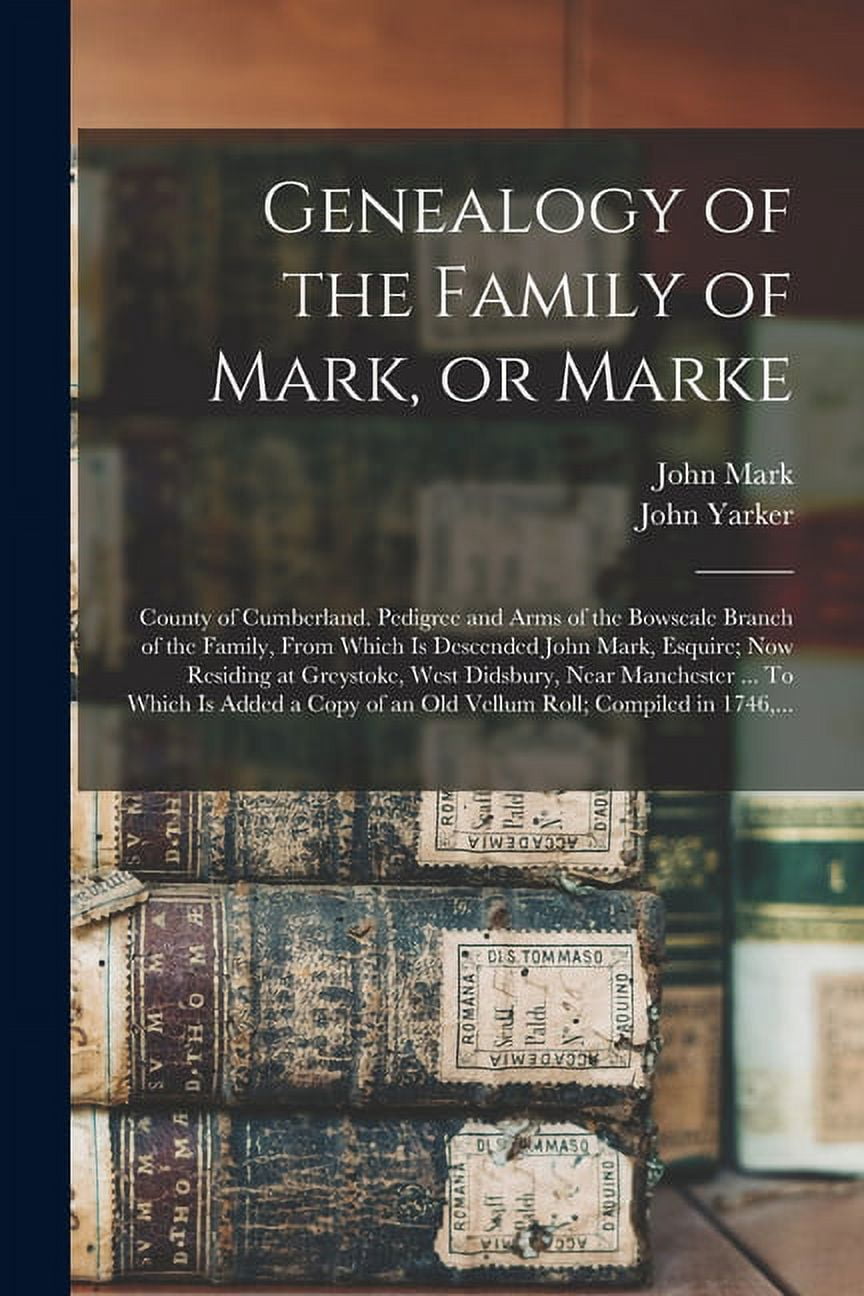 Genealogy of the Family of Mark, or Marke; County of Cumberland ...
