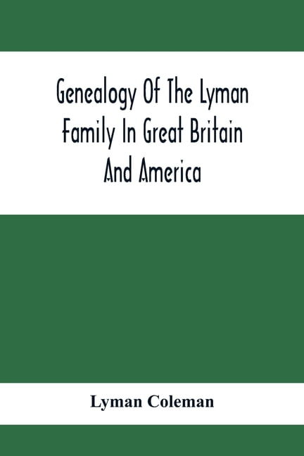 Genealogy Of The Lyman Family In Great Britain And America; The ...