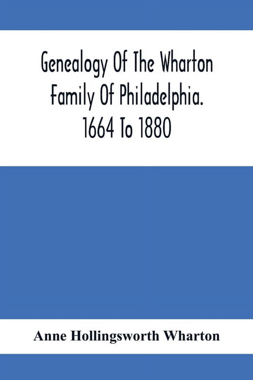 Genealogy Of The Wharton Family Of Philadelphia. 1664 To 1880 ...