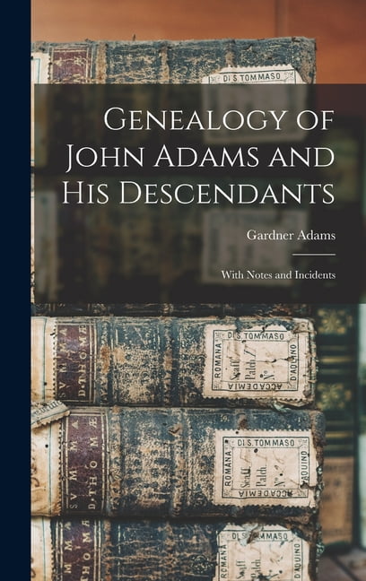 Genealogy of John Adams and his Descendants; With Notes and Incidents ...