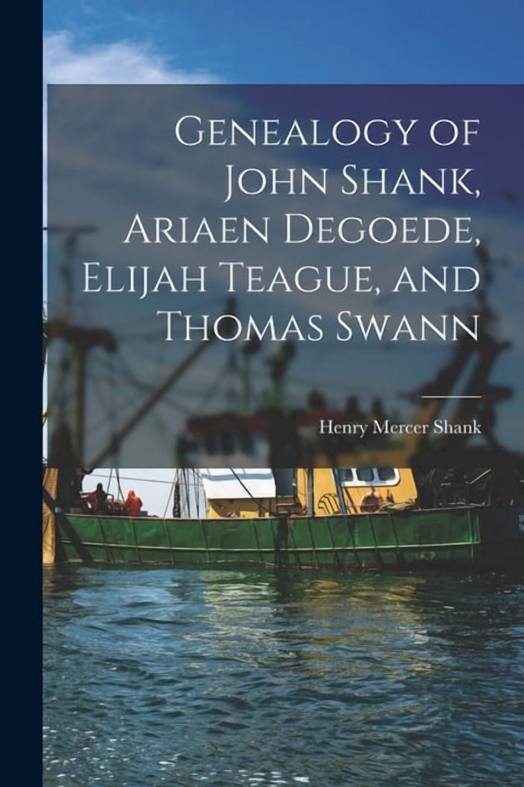 Genealogy of John Shank, Ariaen Degoede, Elijah Teague, and Thomas ...