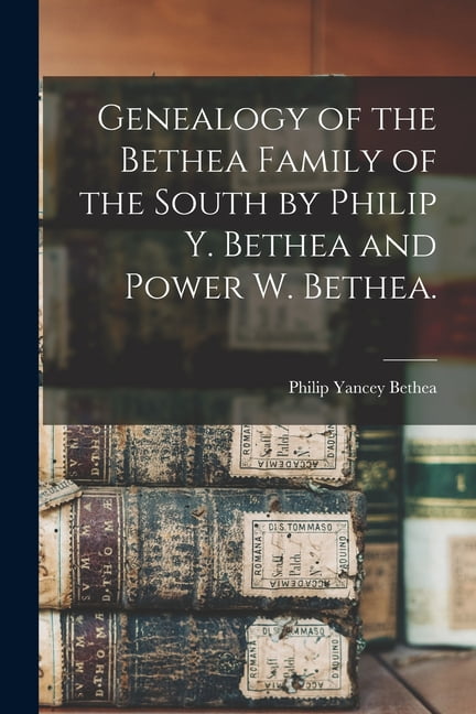 Genealogy of the Bethea Family of the South by Philip Y. Bethea and ...