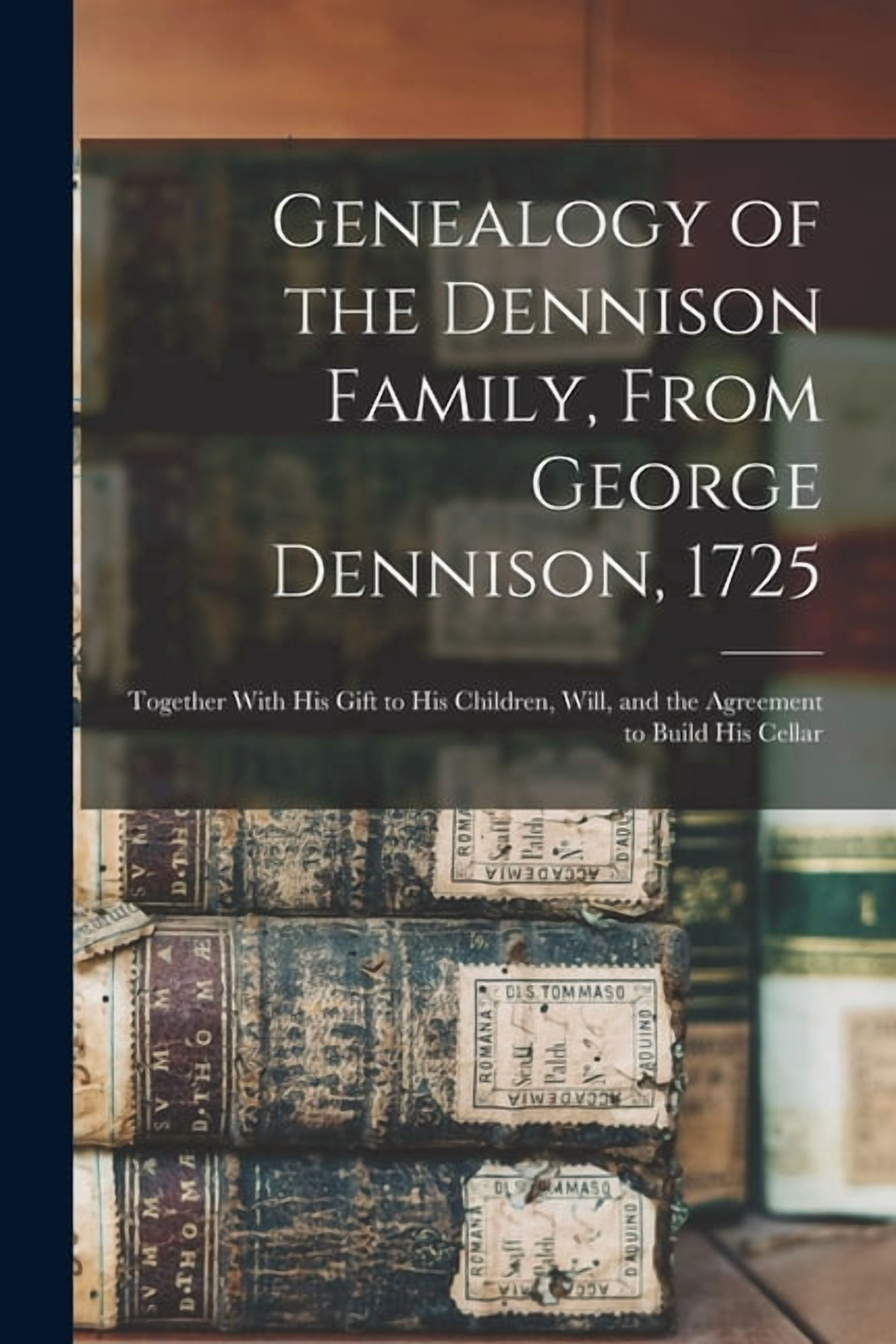 Genealogy of the Dennison Family, From George Dennison, 1725; Together ...