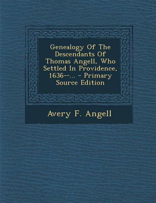Genealogy of the Descendants of Thomas Angell, Who Settled in ...