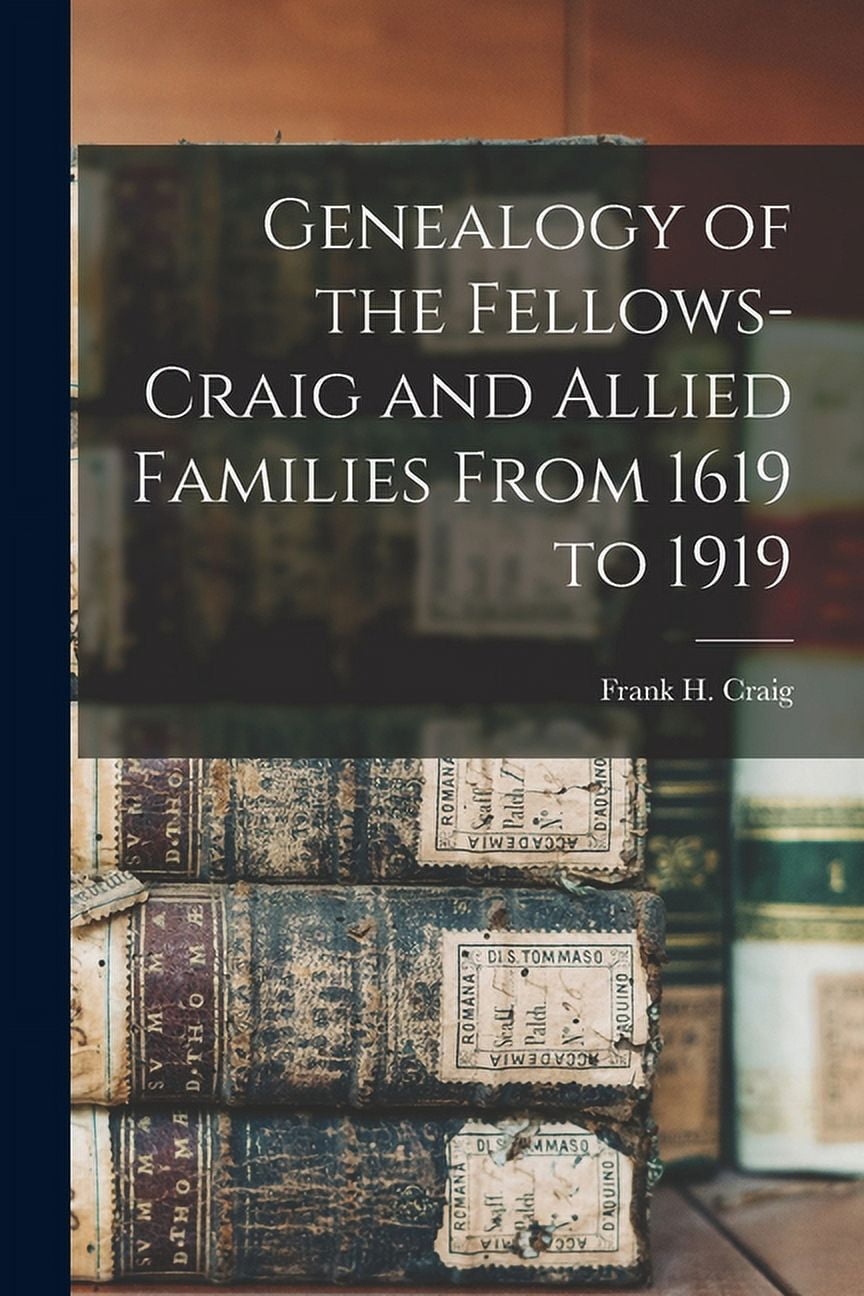 Genealogy of the Fellows-Craig and Allied Families From 1619 to 1919 ...