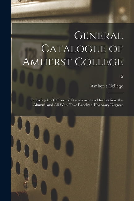 General Catalogue of Amherst College : Including the Officers of ...