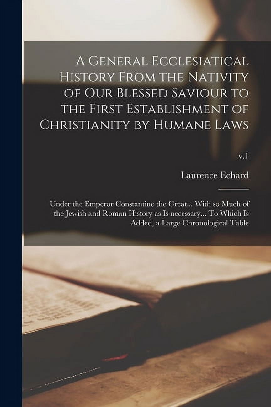 A General Ecclesiatical History From the Nativity of Our Blessed ...