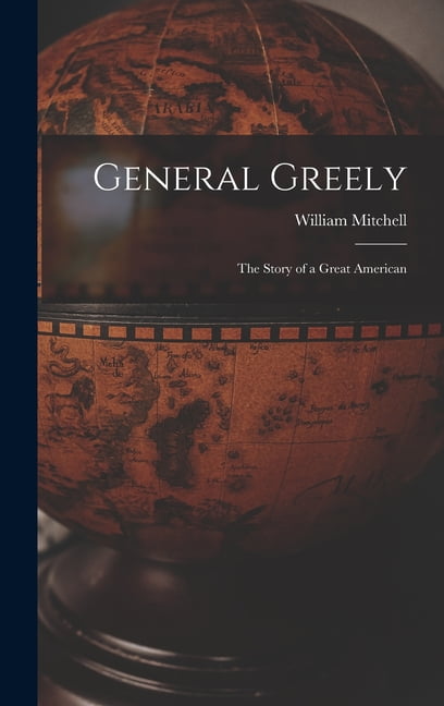 General Greely: the Story of a Great American, (Hardcover) - Walmart.com