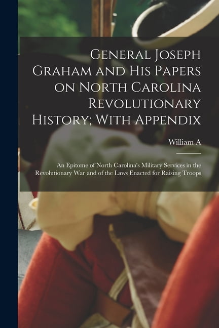 General Joseph Graham and his Papers on North Carolina Revolutionary ...