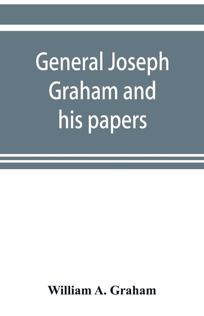 General Joseph Graham and his papers on North Carolina Revolutionary history; with appendix: an ...