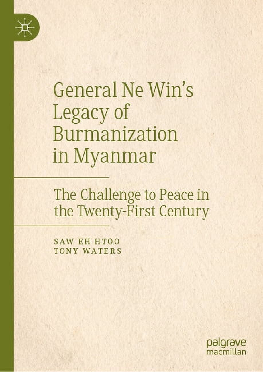 General Ne Win's Legacy of Burmanization in Myanmar: The Challenge to ...