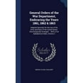 General Orders of the War Department, Embracing the Years 1861, 1862 ...