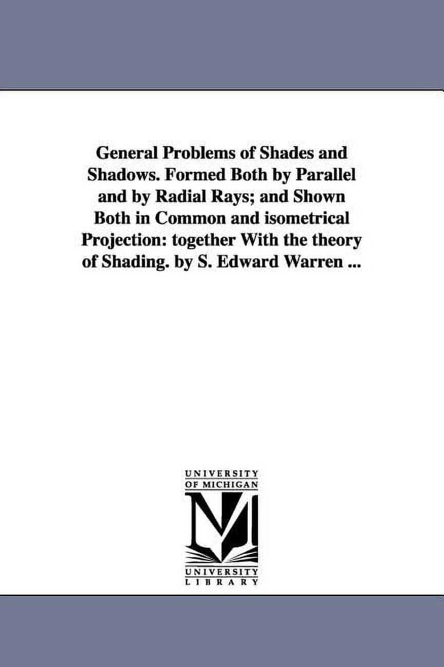 General Problems of Shades and Shadows. Formed Both by Parallel and by ...