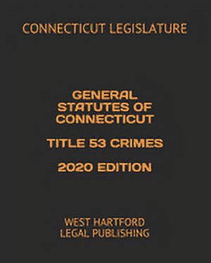 General Statutes of Connecticut Title 53 Crimes 2020 Edition: West ...