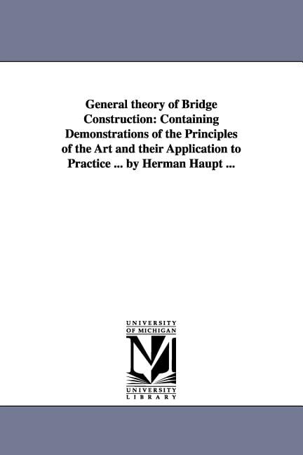 General theory of Bridge Construction: Containing Demonstrations of the ...