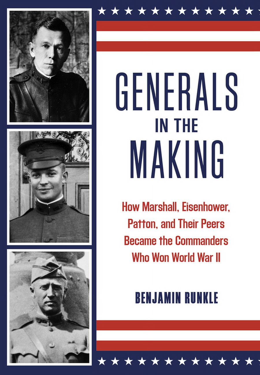 Generals in the Making : How Marshall, Eisenhower, Patton, and Their ...