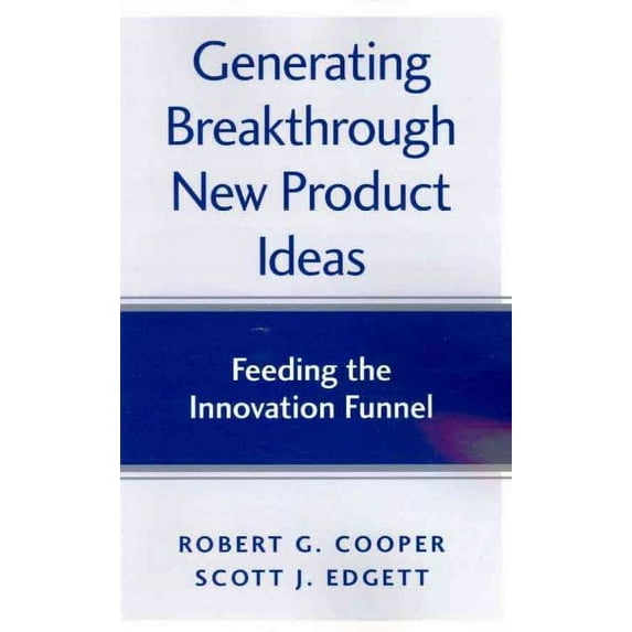 Generating Breakthrough New Product Ideas : Feeding the Innovation ...