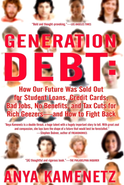 Generation Debt : How Our Future Was Sold Out for Student Loans, Bad ...