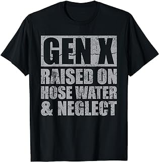 Generation X | Gen X Raised On Hose Water And Neglect Funny T-Shirt ...