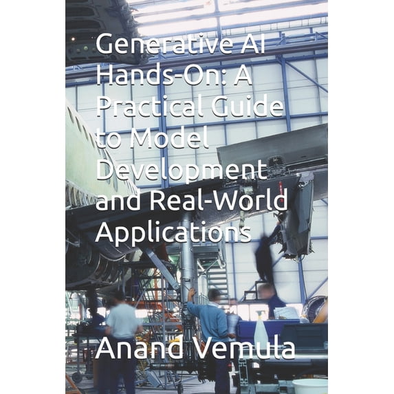 Generative AI Hands-On: A Practical Guide to Model Development and Real ...